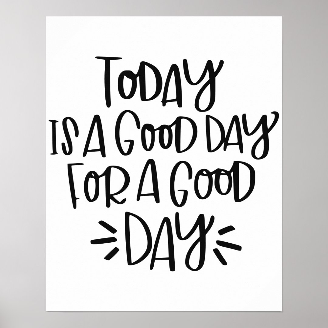 "Today is a good day for a good day" Poster | Zazzle