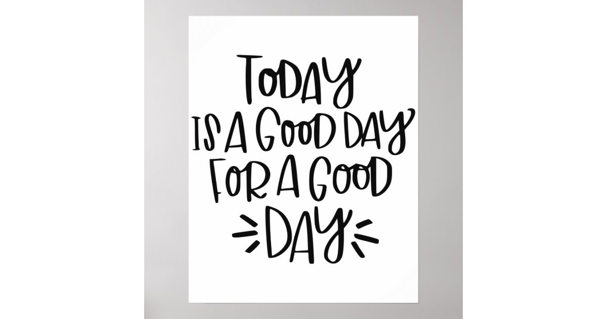 "Today is a good day for a good day" Poster | Zazzle