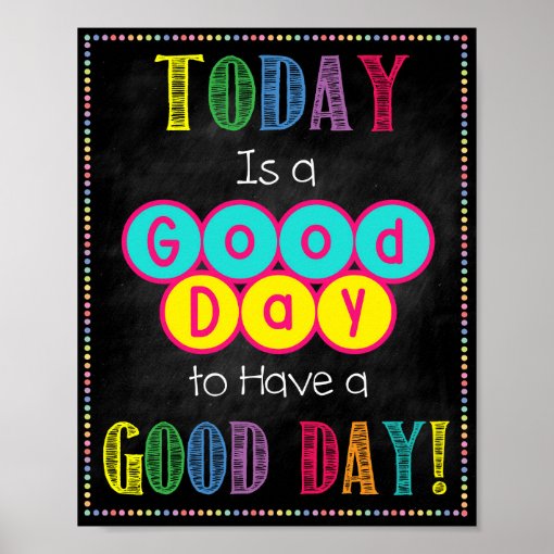 Today Is A Good Day For A Good Day Poster | Zazzle