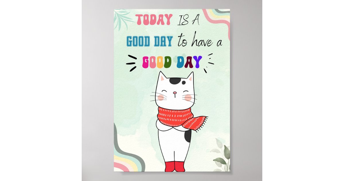 Today Is A Good Day To Have A Good Day Poster | Zazzle