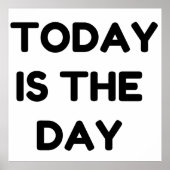 Today Is The Day Poster | Zazzle