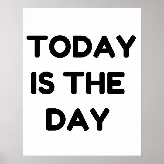Today Is The Day Poster | Zazzle.com
