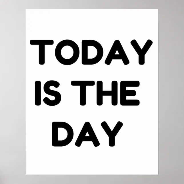 Today Is The Day Poster | Zazzle
