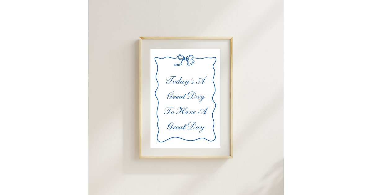 Today's A Great Day To Have A Great Day Poster | Zazzle