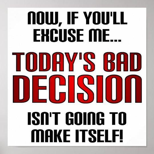 Today's Bad Decision Funny Poster Sign | Zazzle.com