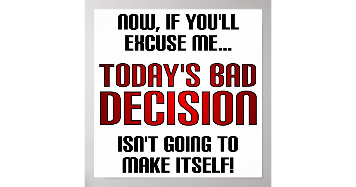 Today's Bad Decision Funny Poster Sign | Zazzle