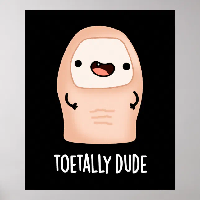 Toetally Dude Funny Big Toe Pun Dark BG Poster | Zazzle