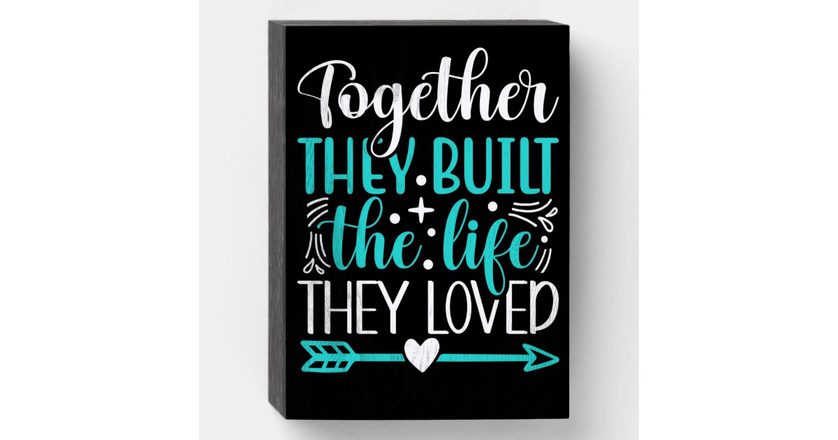 Together They Built The Life They Loved Wooden Box Sign | Zazzle