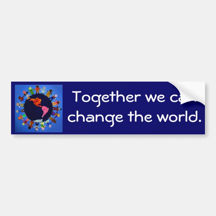 Together we can change the world Bumper Sticker | Zazzle.com