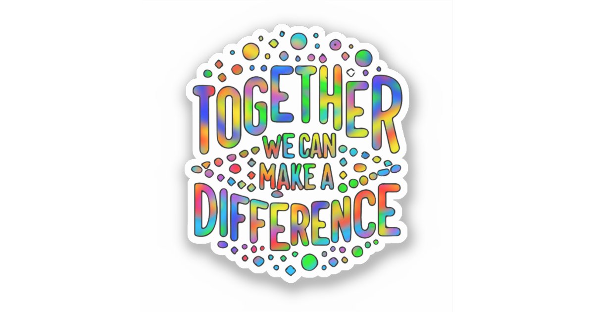 Together We Can Make A Difference Sticker | Zazzle