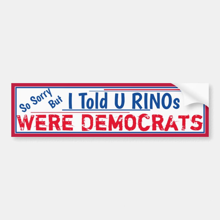 Told You RINOS were Democrats Bumper Sticker | Zazzle.com
