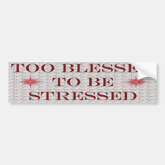 Too Blessed To Be Stressed Bumper Sticker | Zazzle.com
