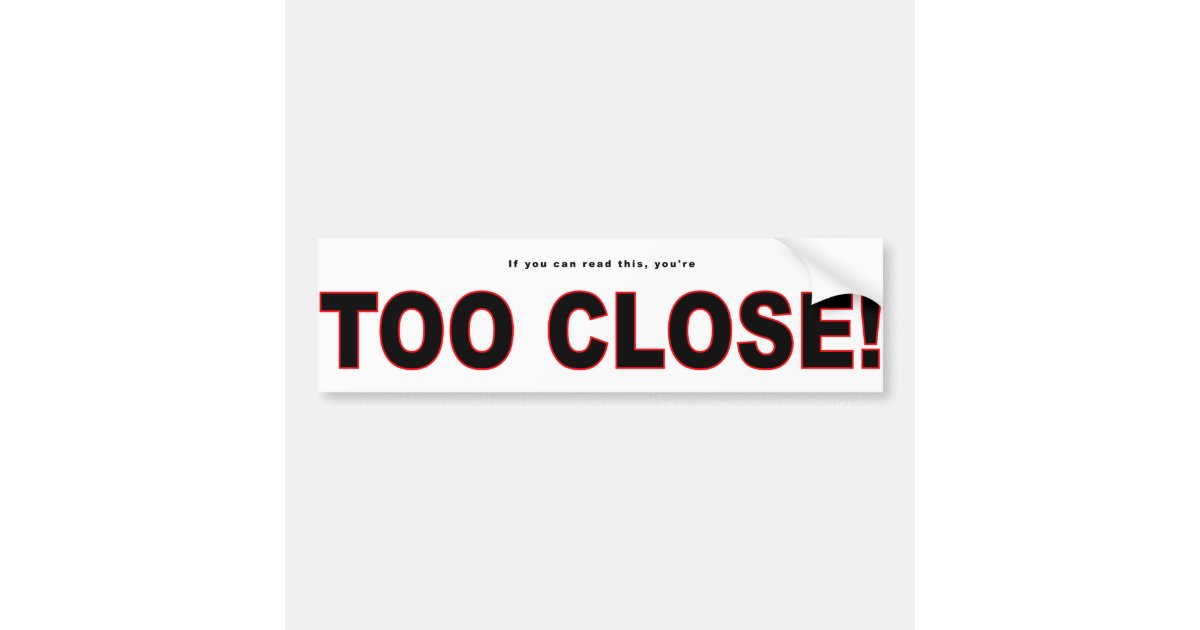 Too-Close Bumper Sticker | Zazzle