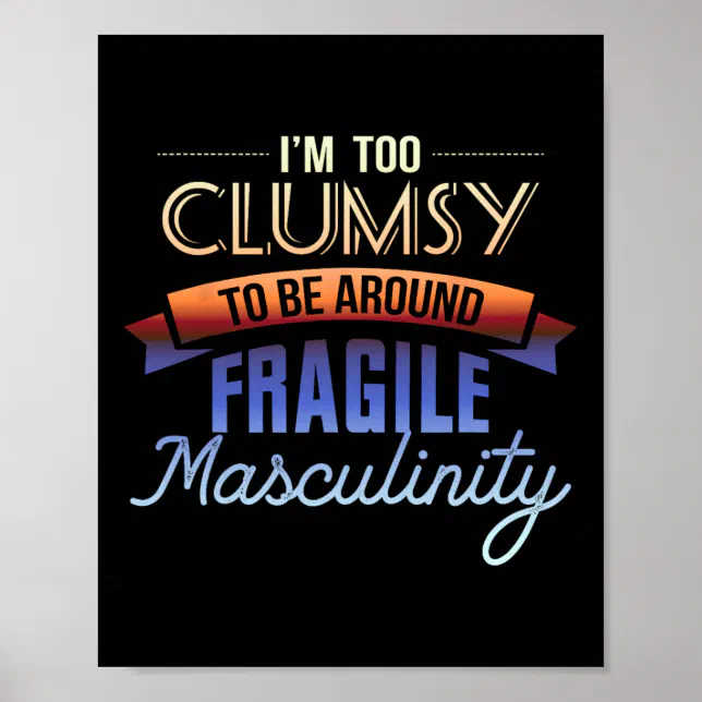 Too Clumsy To Be Around Fragile Masculinity - Femi Poster | Zazzle