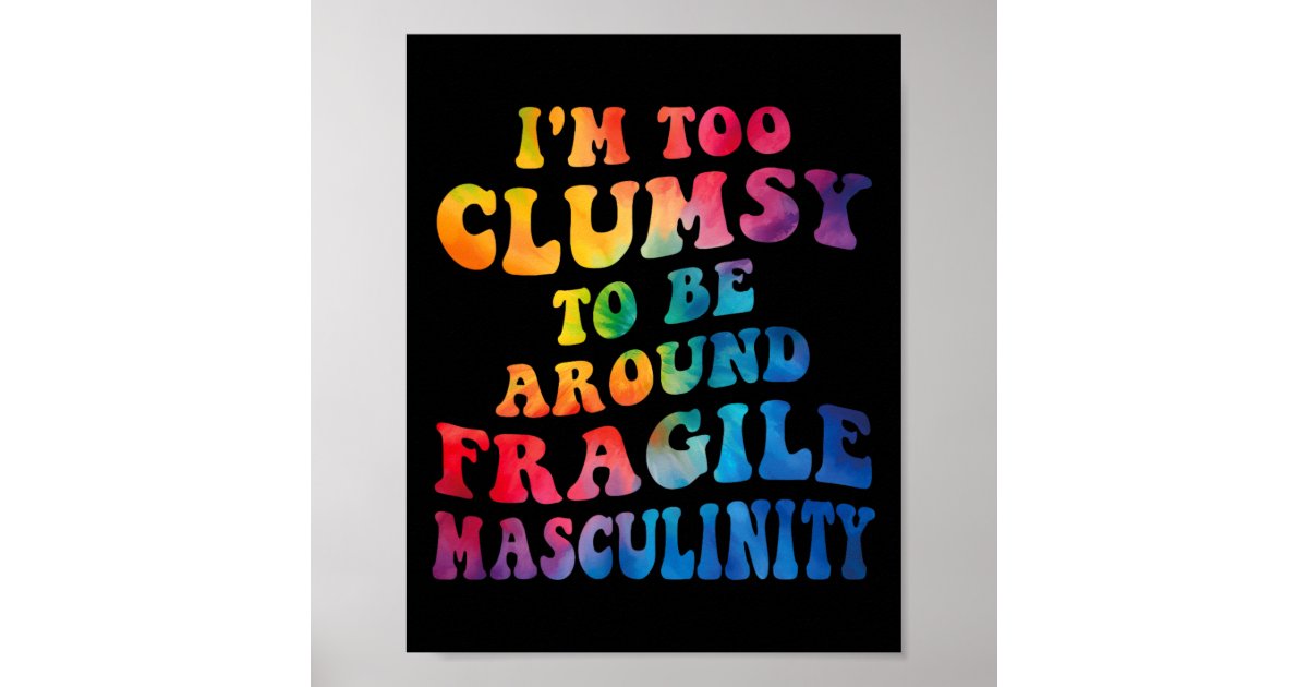 Too Clumsy To Be Around Fragile Masculinity Poster | Zazzle