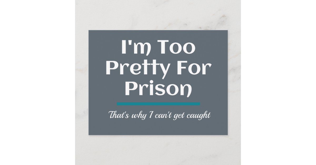 Too Pretty for Prison Funny Sarcastic Postcard | Zazzle