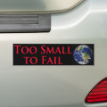 Too Small To Fail - With Image of the Planet Earth Bumper Sticker | Zazzle