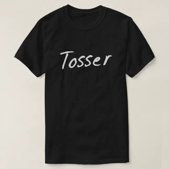 Tosser wanker British Humor T-Shirt | Zazzle
