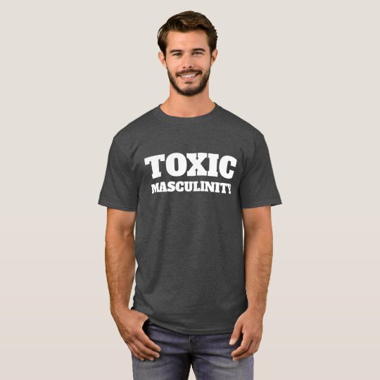 tOXIC mASCULINITY T-Shirt | Zazzle.com