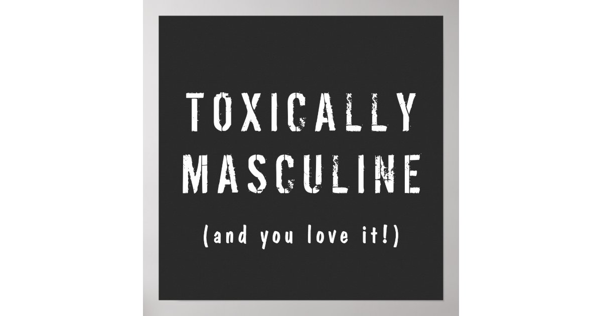 Toxically Masculine Poster | Zazzle