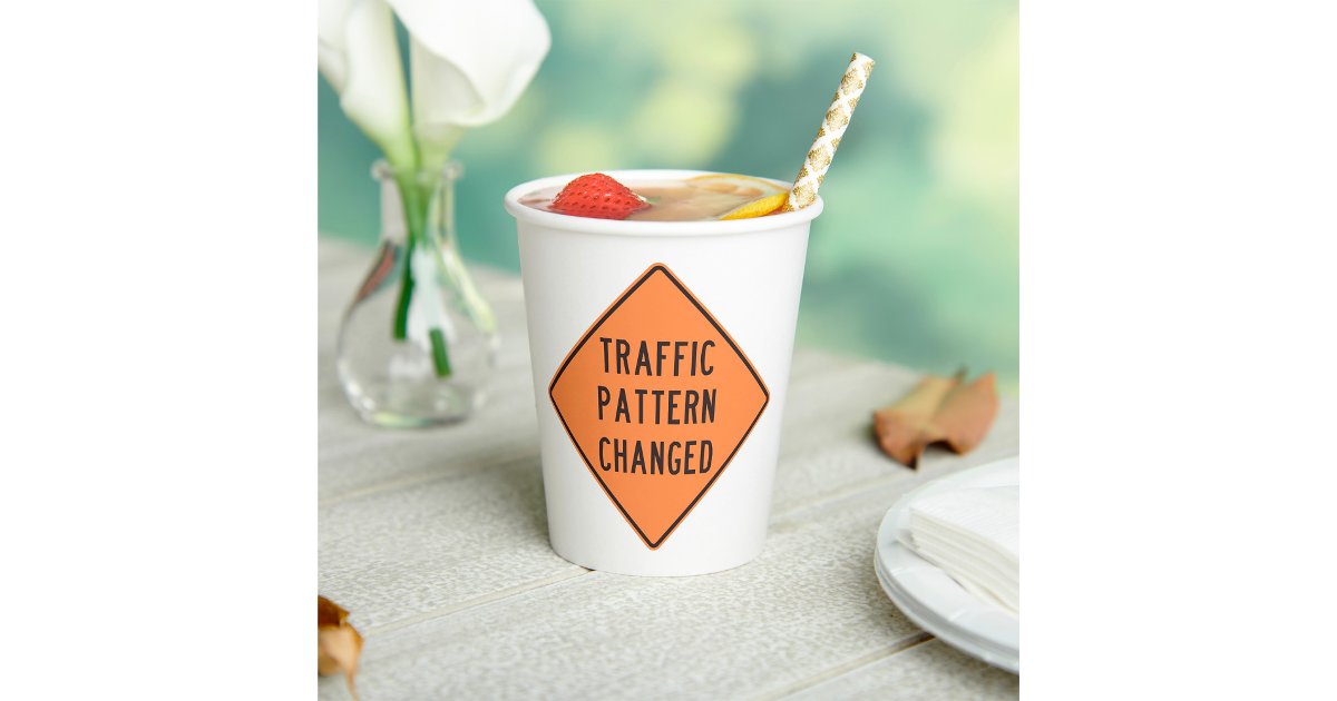 Traffic Pattern Changed Sign Paper Cups | Zazzle