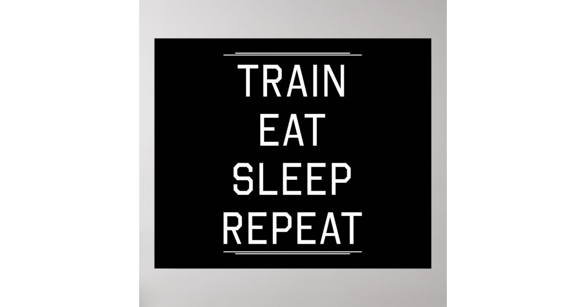Train Eat Sleep Repeat. Poster | Zazzle