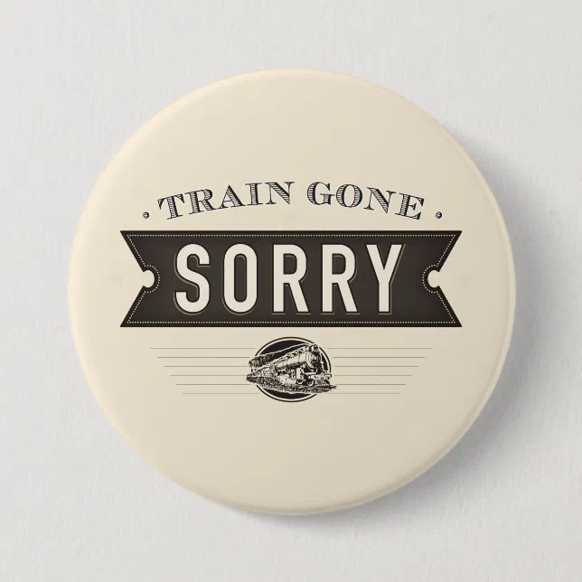 Train gone sorry. ASL idiom button. Pinback Button | Zazzle