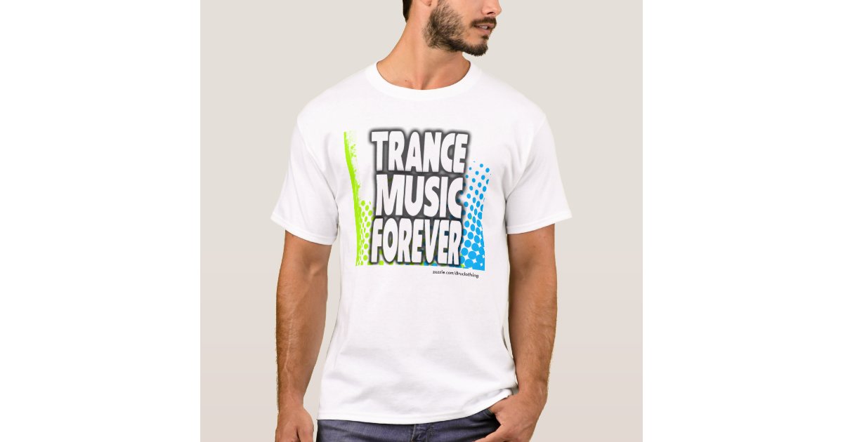 Trance Music Forever T-Shirt | Zazzle