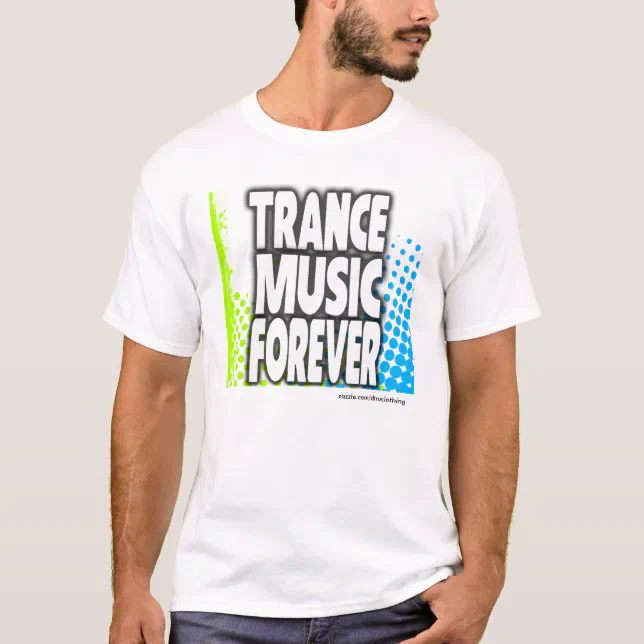 Trance Music Forever T-Shirt | Zazzle