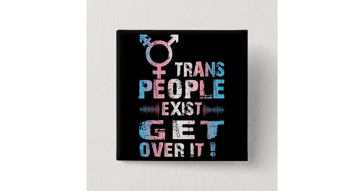 Trans People Exist get over it - Transgender Pride Button | Zazzle