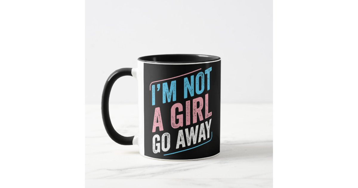 Transgender I'm not a Girl Go Away Trans Pride Mug | Zazzle