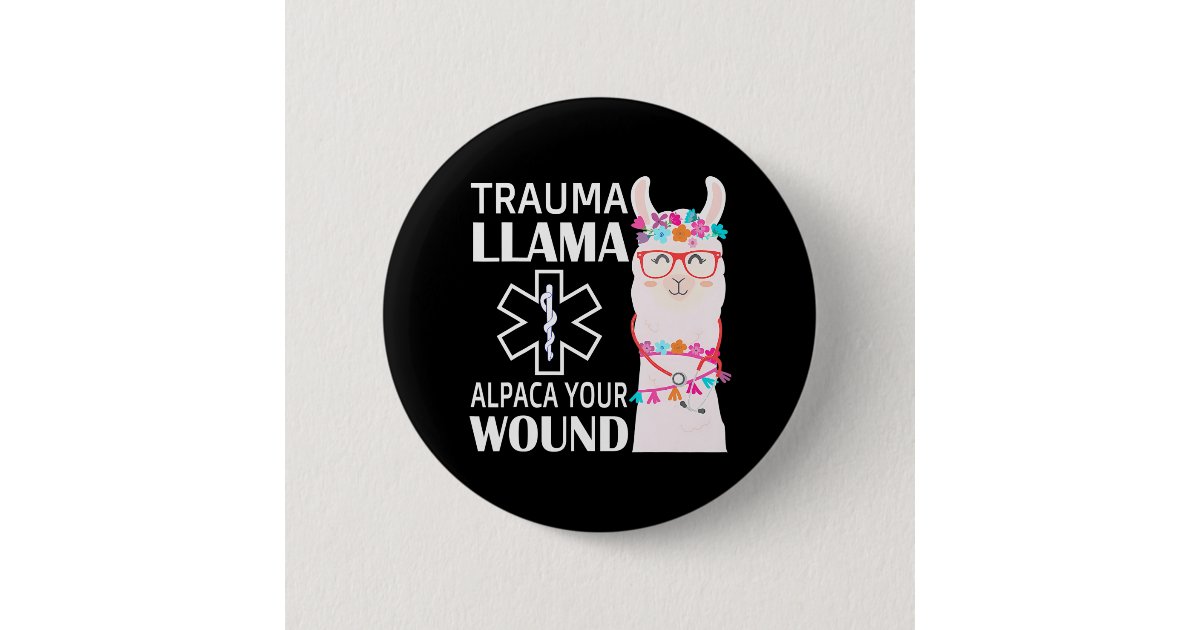 Trauma Llama Alpaca Your Wound EMS Nurse Button | Zazzle