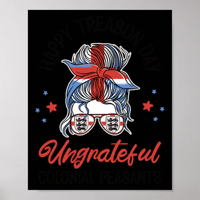 Treason Day Ungrateful Colonial Peasants 4th Of Ju Poster | Zazzle