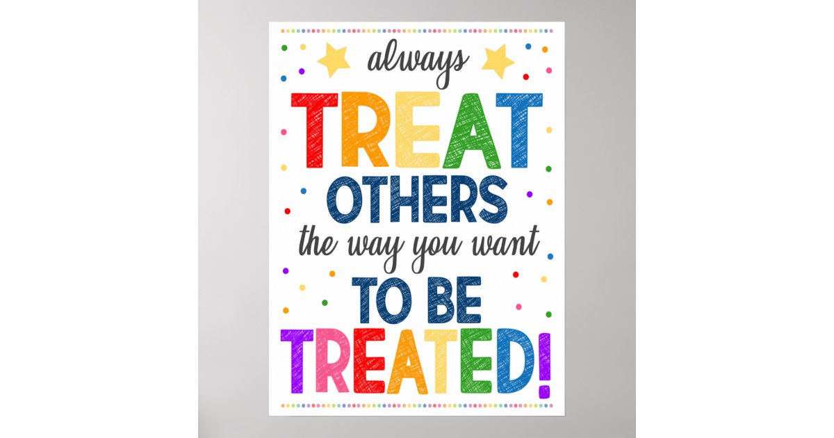 Treat Others The Way You Want To Be Treated Poster | Zazzle