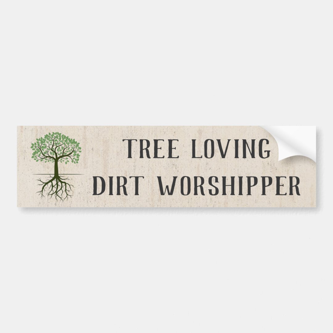 Tree Loving Dirt Worshipper Bumper Sticker | Zazzle