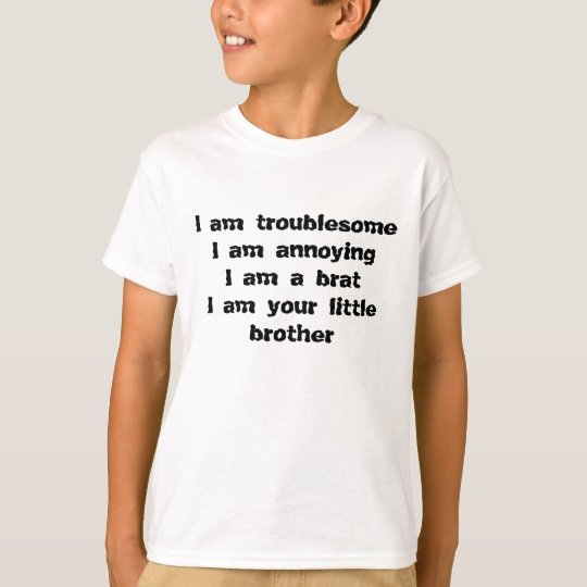 troublesome, annoying, a brat of a little brother T-Shirt | Zazzle.com
