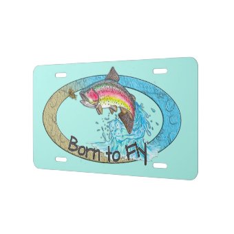 Trout Fishing Born to Fly Fish License Plate | Zazzle