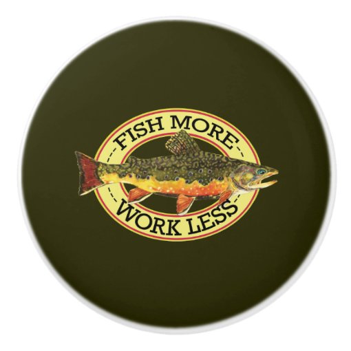 Trout Fishing Fish More Work Less Ceramic Knob | Zazzle