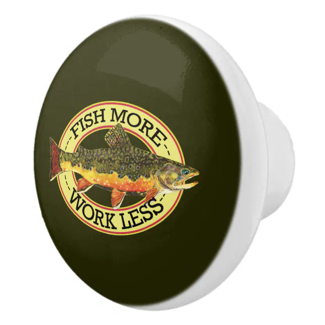 Trout Fishing Fish More Work Less Ceramic Knob | Zazzle