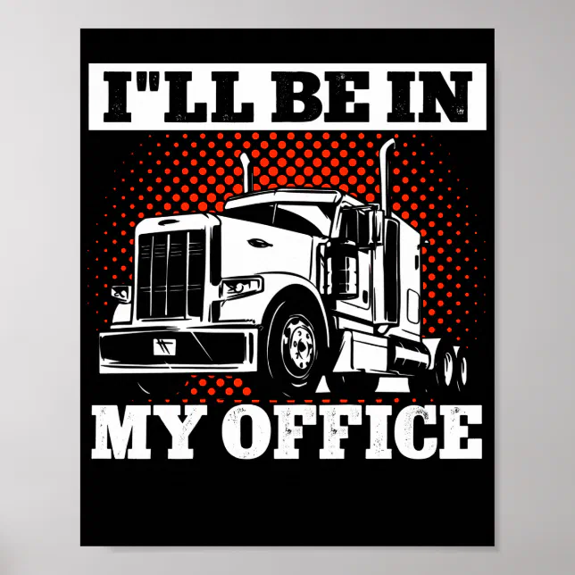 Trucker Truck Driver ILl Be In My Office Poster | Zazzle