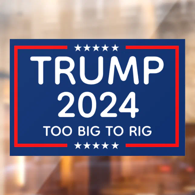 Trump 2024 Too Big To Rig Window Cling | Zazzle