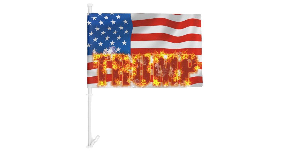 Trump car flag with flame text. | Zazzle