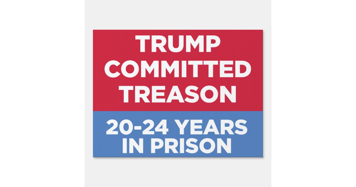 Trump Committed Treason 20-24 Years 18x24 yard sig Sign | Zazzle