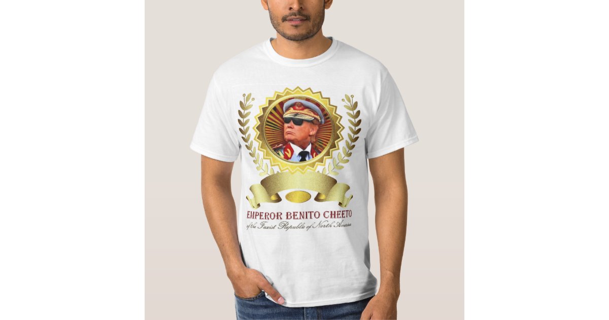 Trump - Emp. Benito Cheeto t-shirt | Zazzle