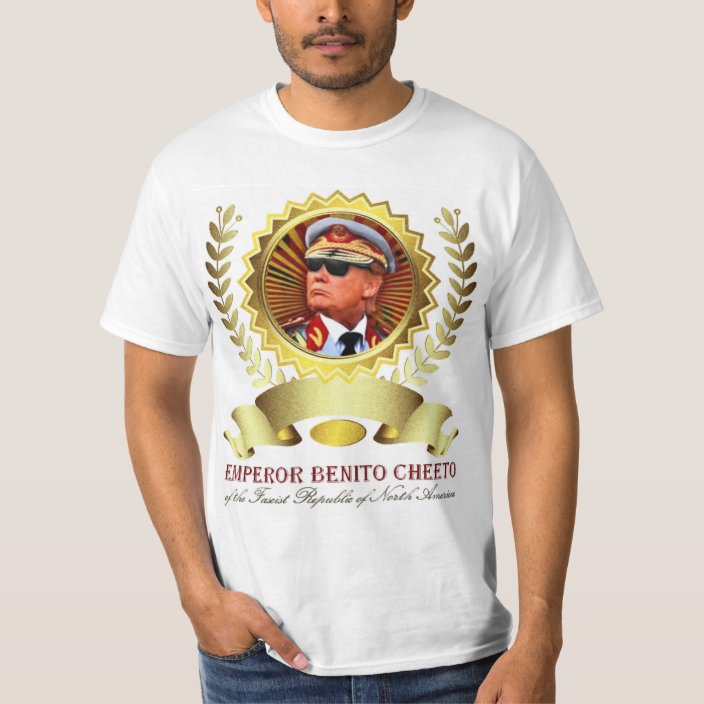 Trump - Emp. Benito Cheeto t-shirt | Zazzle.com