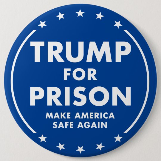 Trump For Prison - Make America Safe Again! Button | Zazzle.com