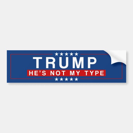 TRUMP - He's Not My Type Bumper Sticker | Zazzle.com