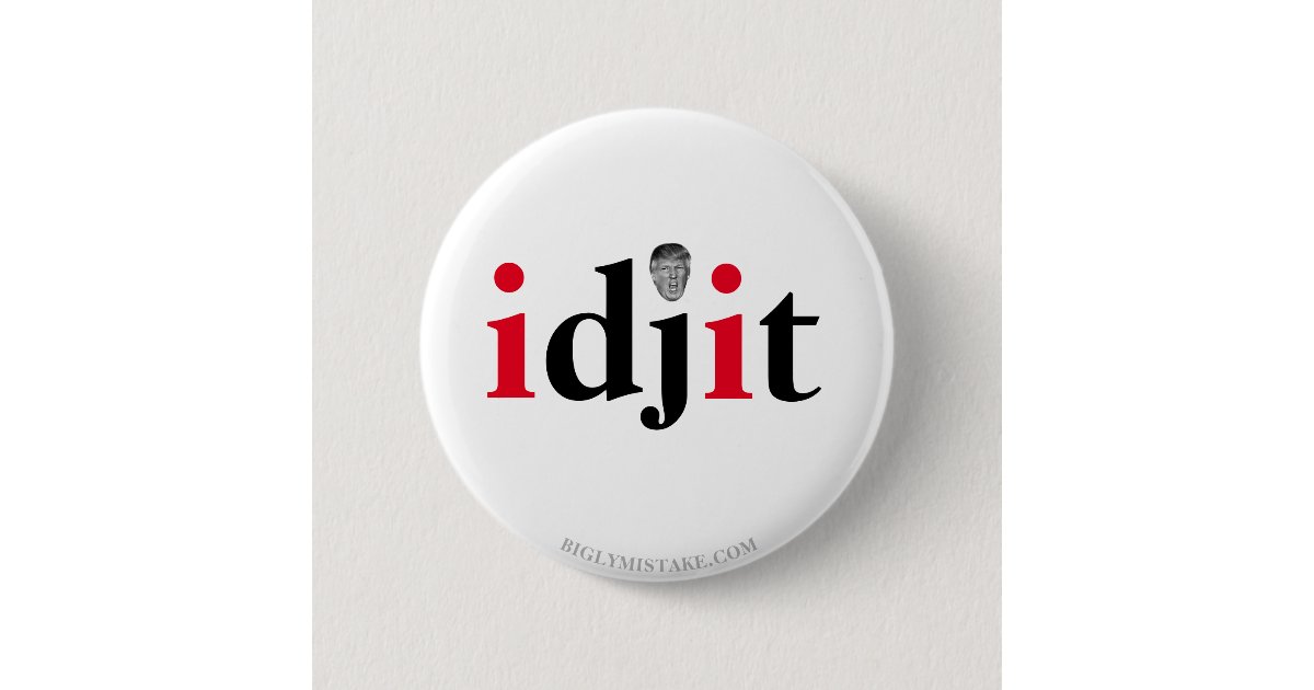 Trump IDJIT Button | Zazzle