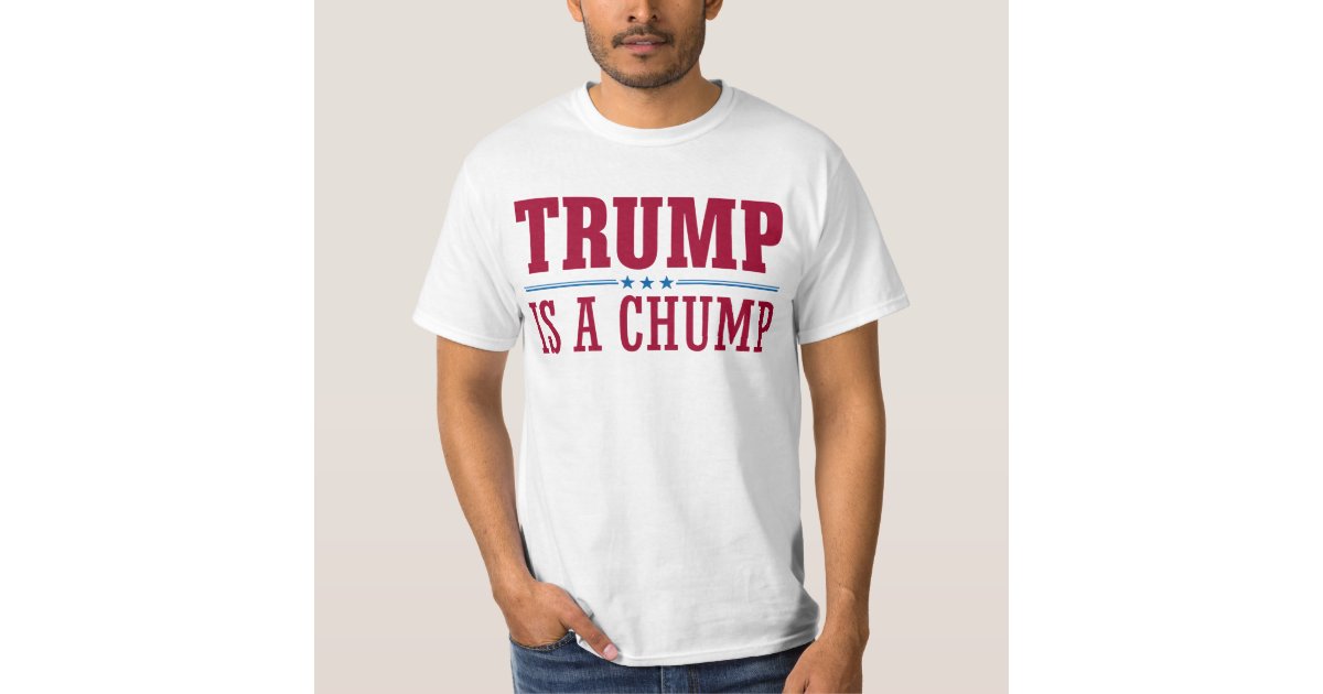Trump is a Chump Shirt | Zazzle