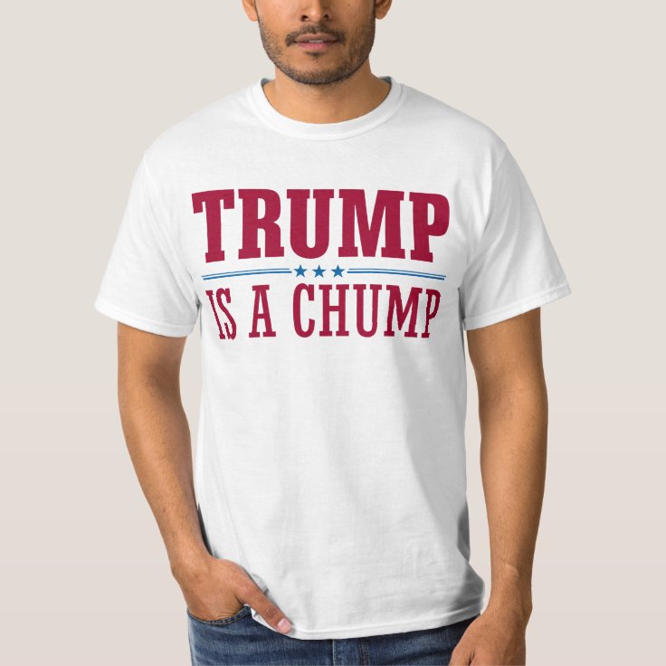 Trump is a Chump Shirt | Zazzle
